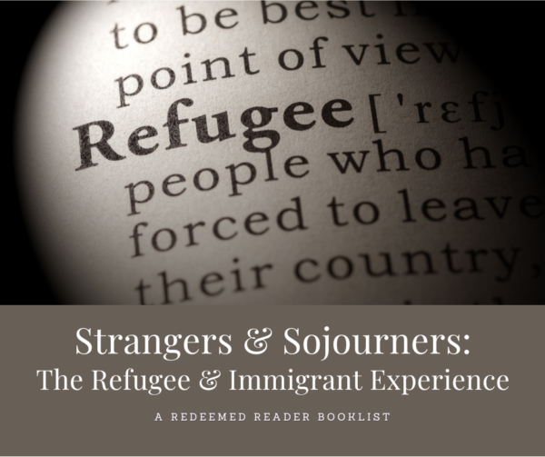 Strangers & Sojourners: A Redeemed Reader Booklist about the Refugee and Immigrant Experience ...